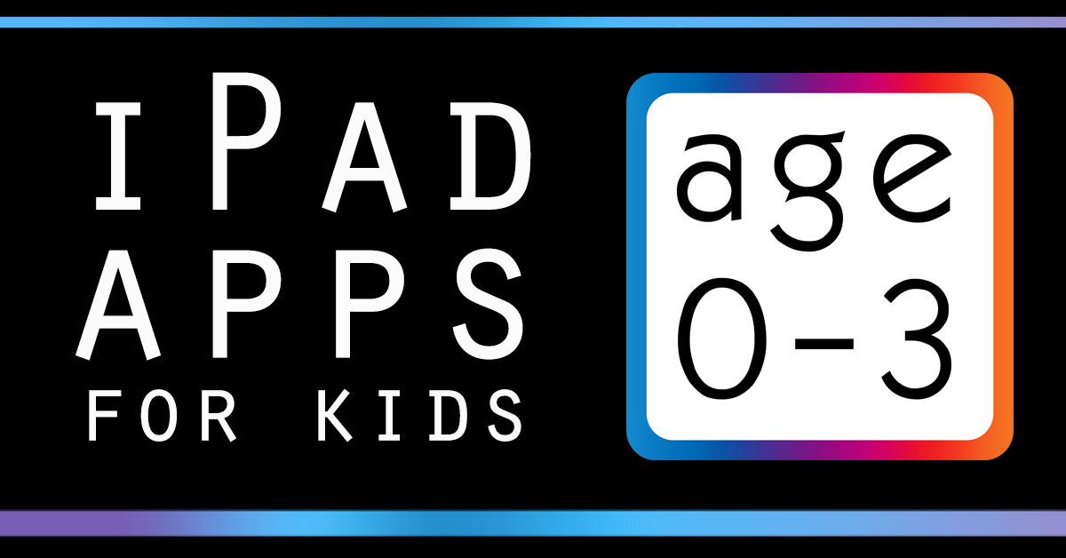 Best IPad Apps For Kids Age 0 3